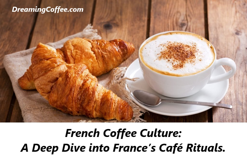 French Coffee Culture: A Deep Dive into France’s Café Rituals ...